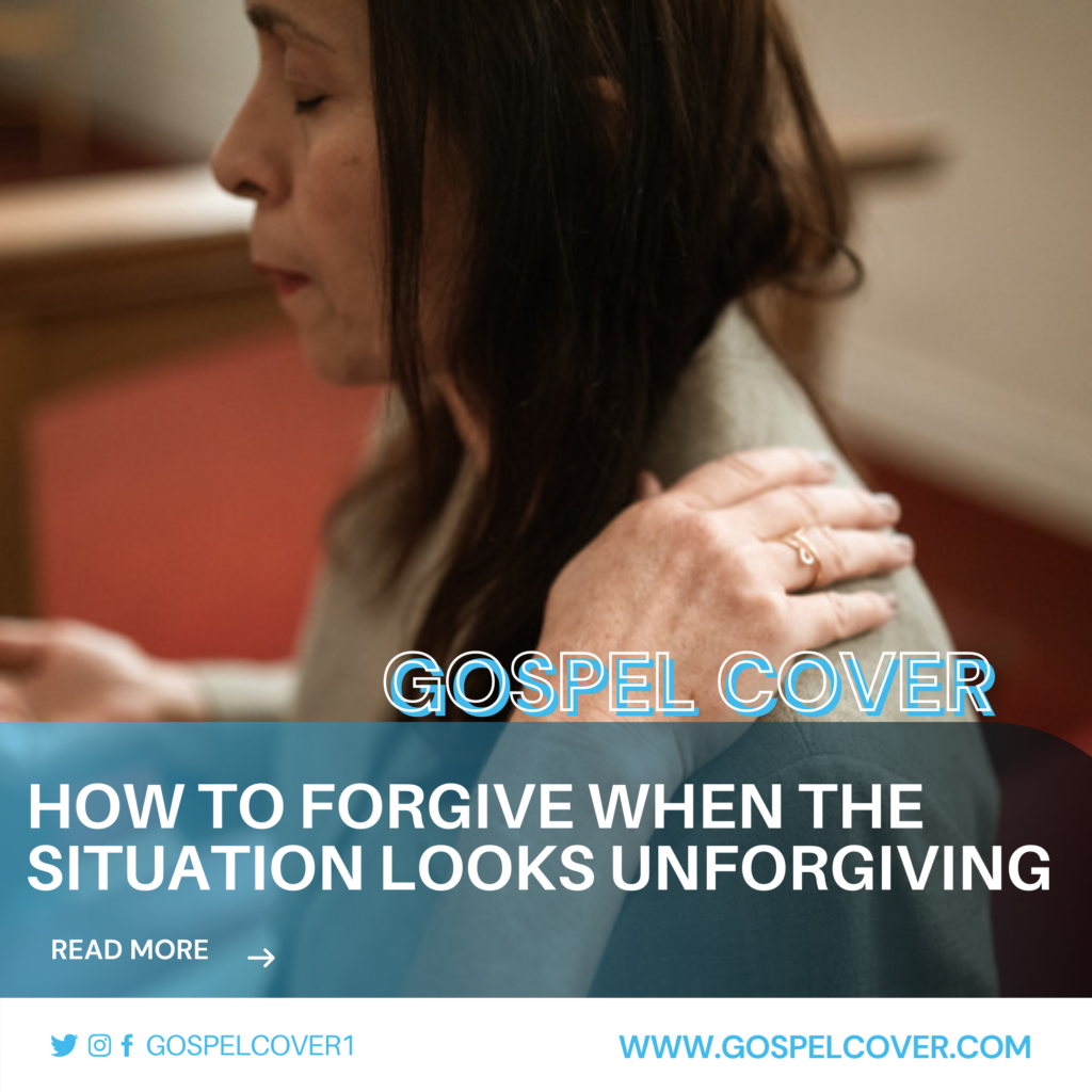 How To Forgive When The Situation Looks Unforgiving » Gospel Cover